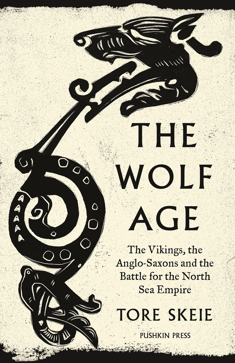 The Wolf Age: The Vikings, the Anglo-Saxons and the Battle for the Nor ...